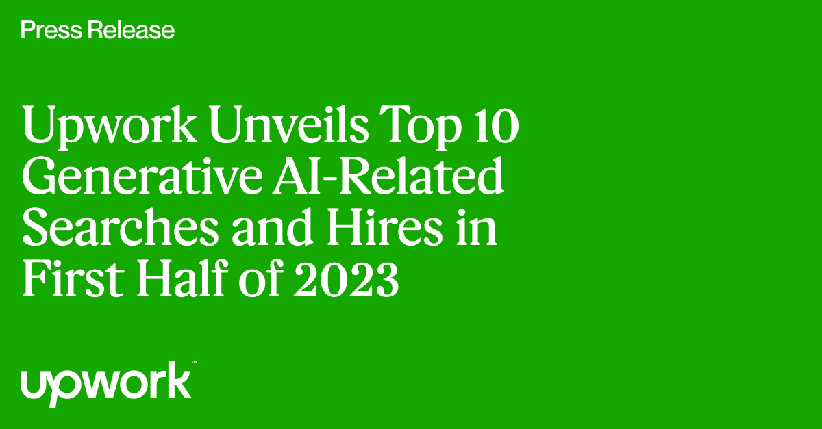 Upwork Unveils Top 10 Generative AI-Related Searches and Hires in First Half of 2023 | Upwork